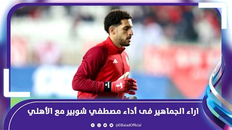 يستحق الانضمام لمنتخب مصر اراء الجماهير فى أداء مصطفي شوبير Youtube