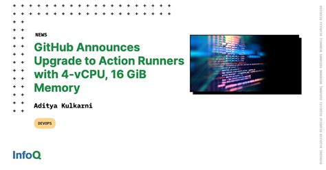 Github Announces Upgrade To Action Runners With 4 Vcpu 16 Gib Memory Infoq