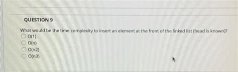 Solved Questions What Would Be The Time Complexity To Insert