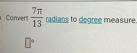 Solved Convert 7π13 radians to degree measure Chegg com