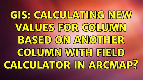 Gis Calculating New Values For Column Based On Another Column With