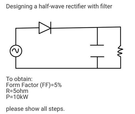 Solved Designing A Half Wave Rectifier With Filter I To Chegg Com