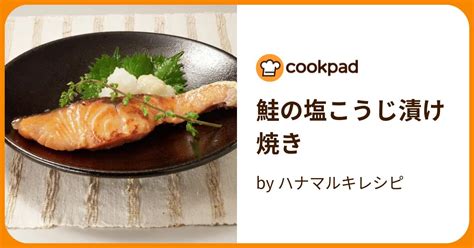 鮭の塩こうじ漬け焼き By ハナマルキレシピ 【クックパッド】 簡単おいしいみんなのレシピが376万品