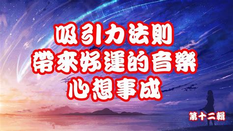 吸引力法則 帶來好運的音樂 1小時 第十二輯 心想事成 字宙萬物吸引 字宙法則 Youtube