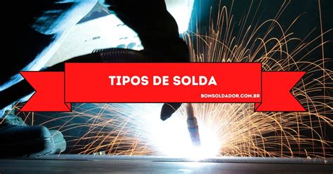 Tipos De Solda Como Escolher O Ideal Para Você