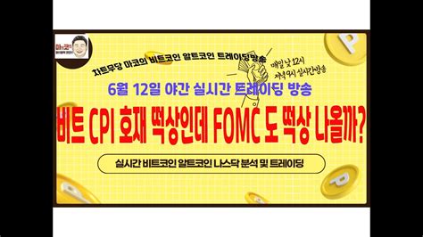 6월 12일 비트코인 실시간방송 비트 Cpi 호재 떡상 나왔는데 Fomc 도 떡상 마코 리플 이더리움 마동석코인 Bitcoin 나스닥 알트코인 Etf