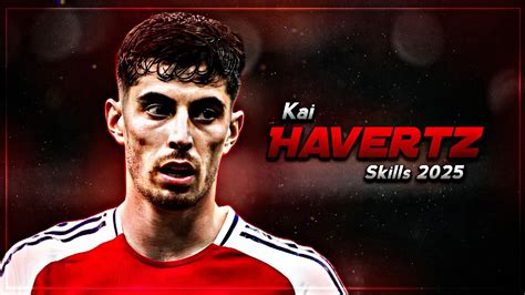 Kai Havertz 2025 Amazing Skills Goals And Assists Hd Youtube