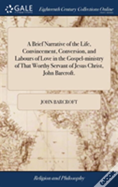 A Brief Narrative Of The Life Convincement Conversion And Labours Of Love In The Gospel