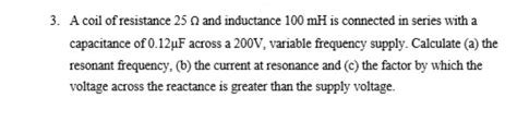 Solved 3 A Coil Of Resistance 25Ω And Inductance 100mh Is