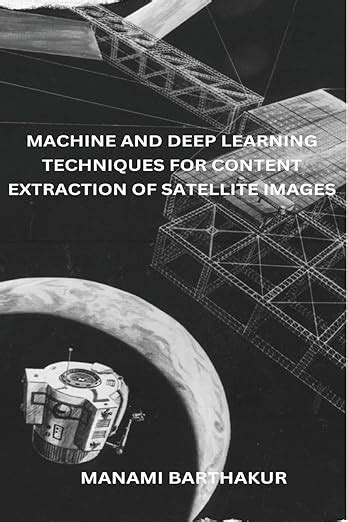 Buy Machine And Deep Learning Techniques For Content Extraction Of Satellite Images Book Online