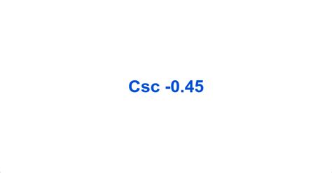 Csc 045 Csc Minus 045 Value What Is The Csc Of 045 Radians