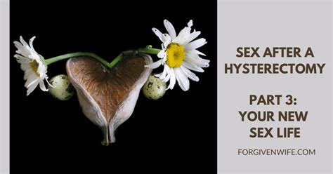 Sex After A Hysterectomy Part 3 Your New Sex Life The Forgiven Wife