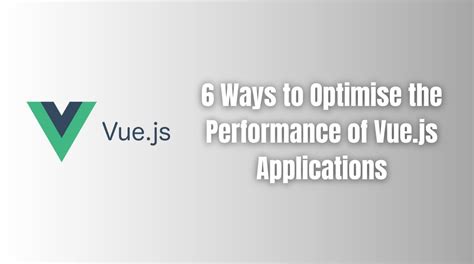 Web Development Northampton 6 Ways To Optimise The Performance Of Vue