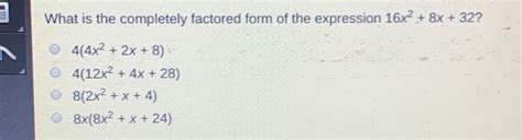 Solved What Is The Completely Factored Form Of The Expression 16x 2 8x 32 4 4x 2 2x 8 4 12x