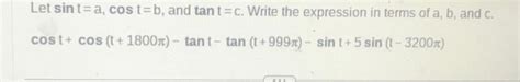 Solved Let Sint A Cos T B And Tant C Write The Expression Chegg Com