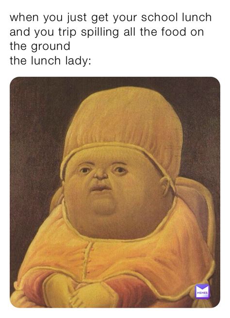 When You Just Get Your School Lunch And You Trip Spilling All The Food