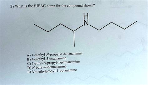 2 What Is The Iupac Name For The Compound Shown A 1 Methyl N Propyl