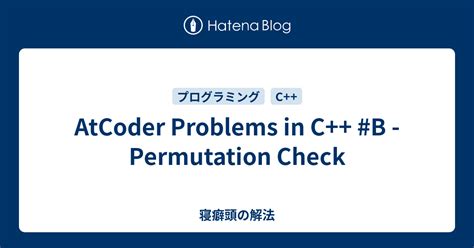 Atcoder Problems In C B Permutation Check 寝癖頭の解法 Atcoder Problems In C B Permutation Check 寝癖頭の解法