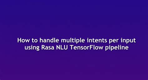 How To Handle Multiple Intents Using Rasa Nlu Tensorflow Pipeline The