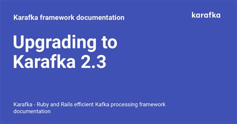 Upgrading To Karafka 23 Karafka Framework Documentation