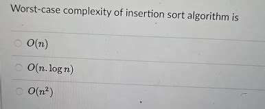 Solved Worst Case Complexity Of Insertion Sort Algorithm Chegg
