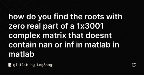 Gistlib How Do You Find The Roots With Zero Real Part Of A 1x3001 Complex Matrix That Doesnt