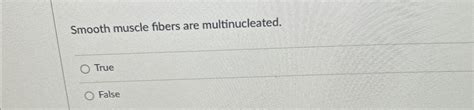 Solved Smooth Muscle Fibers Are Multinucleated Truefalse