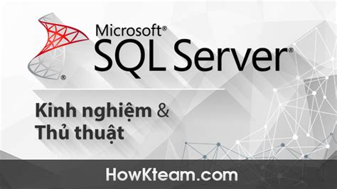 Kinh nghiệm và Thủ thuật SQL Server How Kteam