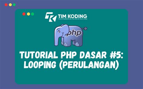 Timkoding Tutorial Php Dasar 5 Looping Perulangan