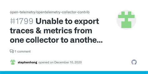 Unable To Export Traces And Metrics From One Collector To Another Collector · Issue 1799 · Open