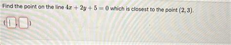 Solved Find The Point On The Line 4x 2y 5 0 Which Is Closest