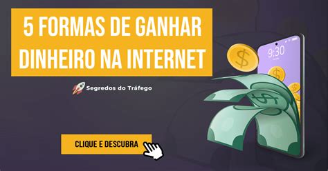 Como Ganhar Dinheiro Na Internet De 5 Formas Segredos Do Tráfego