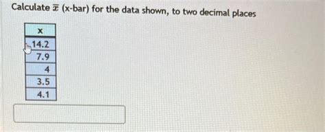 Solved Calculate xˉ x bar for the data shown to two Chegg com