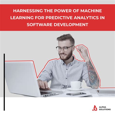 Harnessing The Power Of Machine Learning For Predictive Analytics In Software Development By