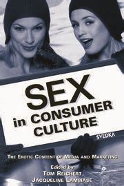 Sex In Consumer Culture The Erotic Content Of Media And Marketing 1