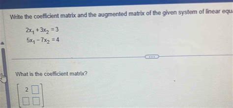 solved write the coefficient matrix and the augmented matrix of the