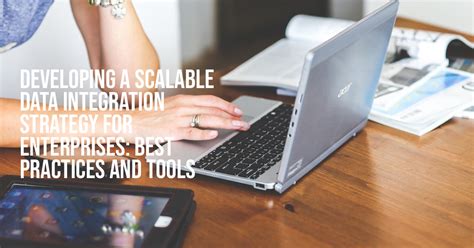 Developing A Scalable Data Integration Strategy For Enterprises Best Practices And Tools