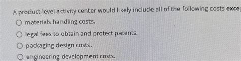 Get Answer A Product Level Activity Center Would Likely Include All
