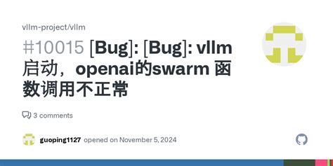 Bug Bug Vllm 启动，openai的swarm 函数调用不正常 · Issue 10015 · Vllm Projectvllm · Github