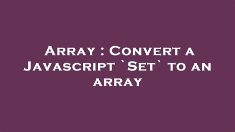 Array Convert A Javascript `set` To An Array Youtube