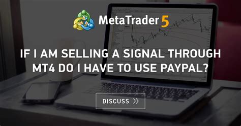 If I Am Selling A Signal Through Mt4 Do I Have To Use Paypal Mt4 General Mql5 Programming