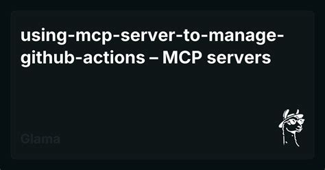 Using Mcp Server To Manage Github Actions Mcp Servers Glama