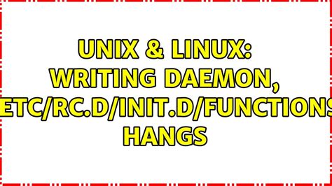 unix and linux writing daemon etc rc d init d functions hangs youtube