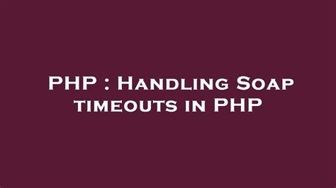 PHP Handling Soap Timeouts In PHP YouTube