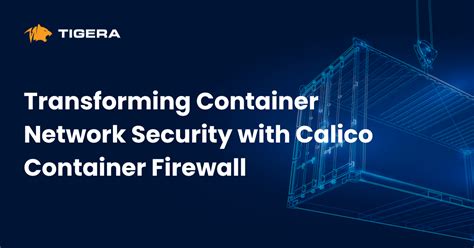 Transforming Container Network Security With Calico Container Firewall