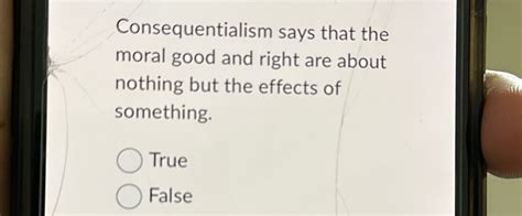 Solved Consequentialism Says That The Moral Good And Right