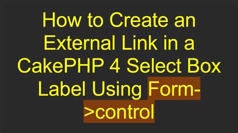 How To Create An External Link In A Cakephp 4 Select Box Label Using