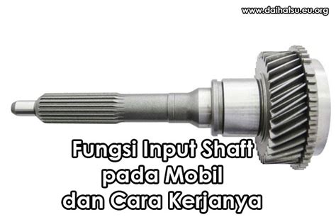 Fungsi Input Shaft Pada Mobil Dan Cara Kerjanya Daihatsu