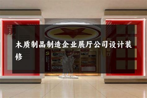 木质制品制造企业展厅公司设计装修 火星时代