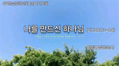 금요기도회 나를 만드신 하나님 시139 13~24 Youtube